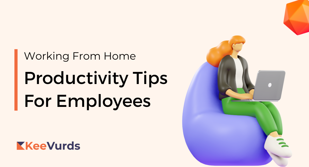 13 Productivity Tips For Employees Working From Home - KeeVurds