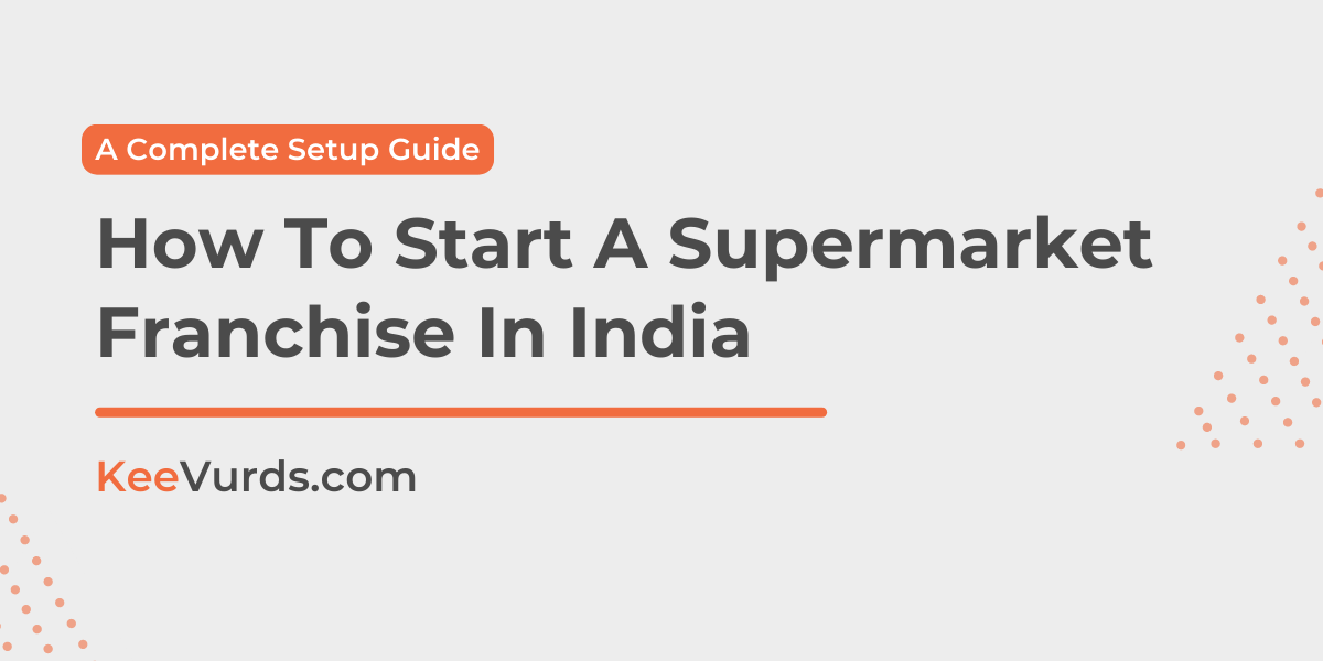How To Start A Supermarket Franchise In India: Step-by-Step Guide ...