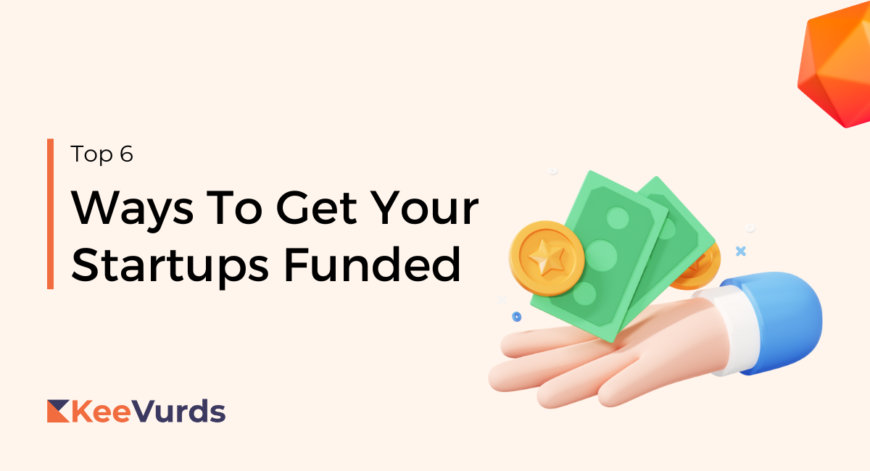 Want to Get Your Startup Funded? 6 Major Funding Options For Startups